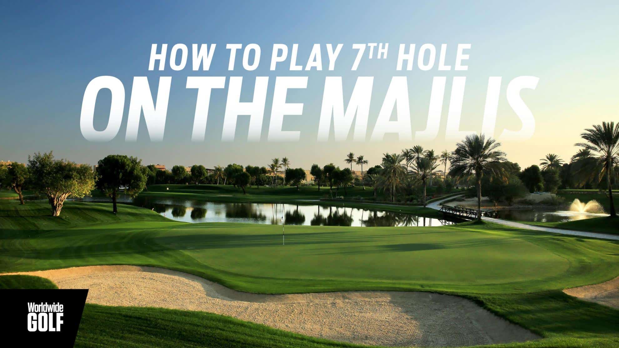 How to play the 7th hole on the Majlis at Emirates Golf Club